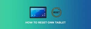 How To Factory Reset ONN Tablet? [Soft & Hard Reset]