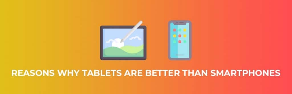 11 Reasons Why Tablets are Better Than Smartphones!